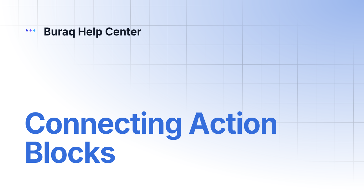 Connecting Action Blocks | Buraq Help Center